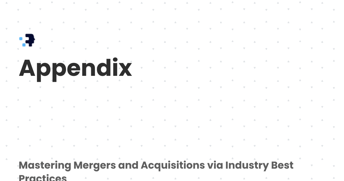 Appendix | Mastering Mergers and Acquisitions via Industry Best Practices